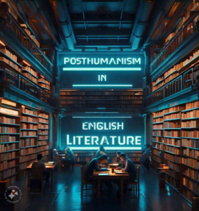 Posthumanism in English Literature - Literary Theory