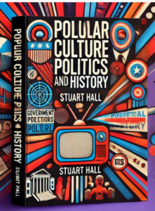 "Popular Culture, Politics And History" By Stuart Hall: Summary and ...